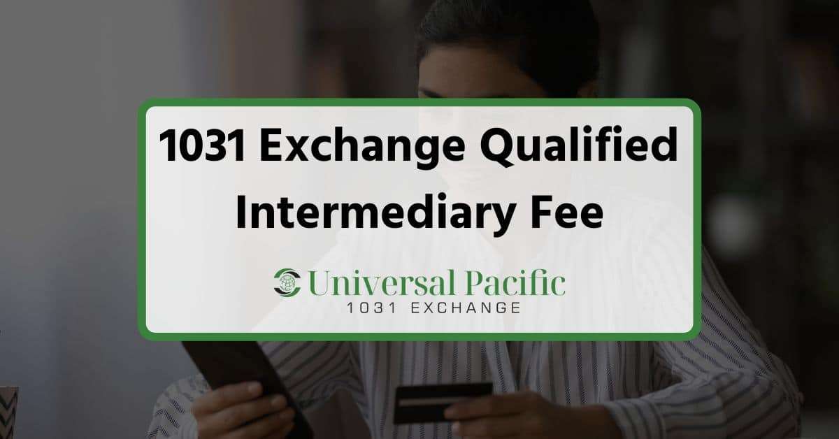 1031 Exchange Qualified Intermediary Fee (2024) | Universal Pacific ...