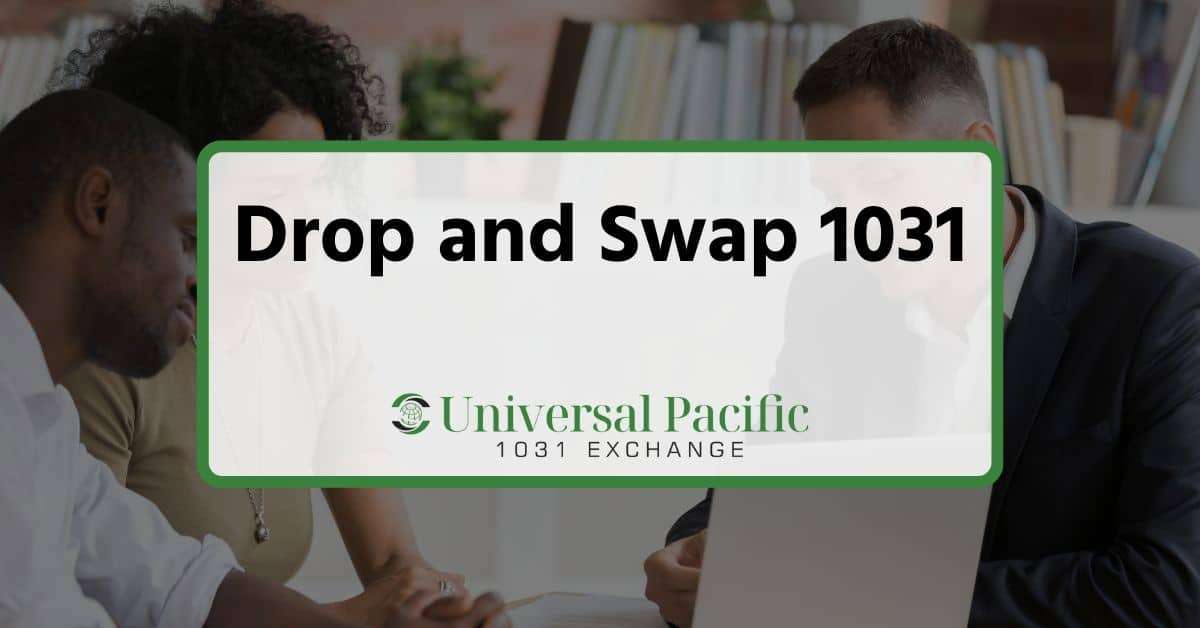 Drop and Swap 1031 - A Comprehensive Guide for 2023 | Universal Pacific ...